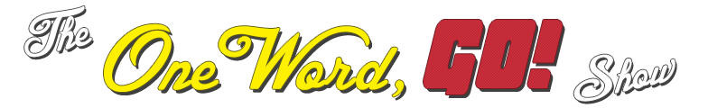 One Word, Go! Show | What's the word?